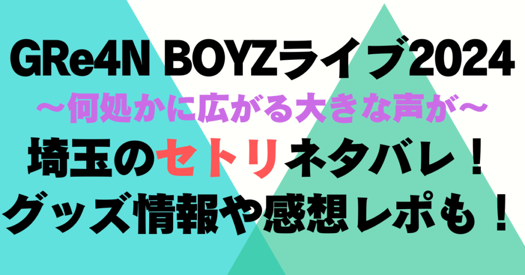GRe4N BOYZライブ2024埼玉セトリネタバレ！グッズ情報や感想レポも！ | Fam×fam BLOG